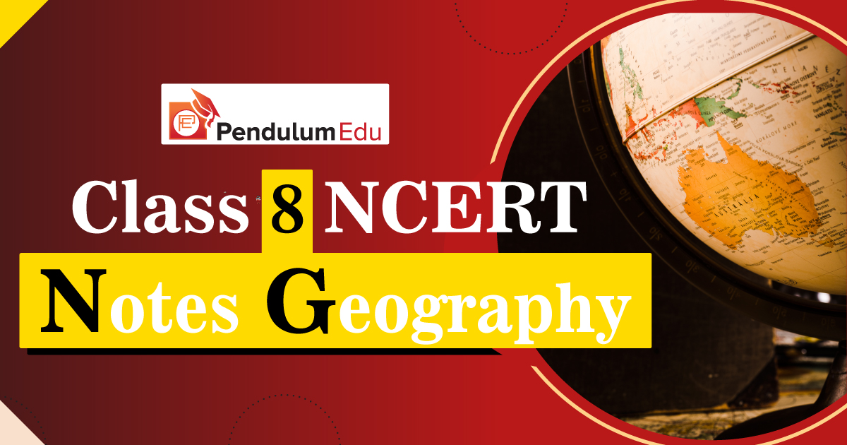 CBSE Class 8 Geography Notes - All Chapters Revision Notes